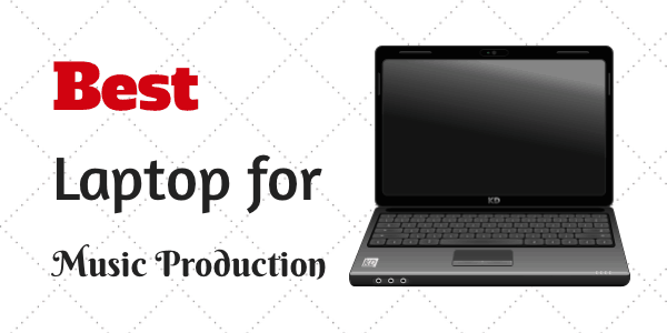 Best Laptop For Music Production: Your 5 Top Choices (Updated for 2017)