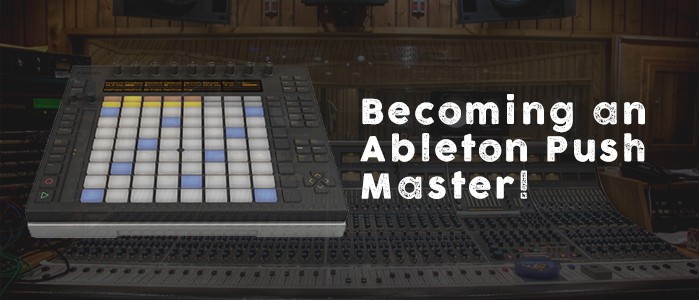 Ableton Push Tutorial: From Getting Started to Becoming a Push Master